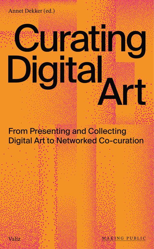 Curating Digital Art - From Presenting and Collecting Digital Art To ...