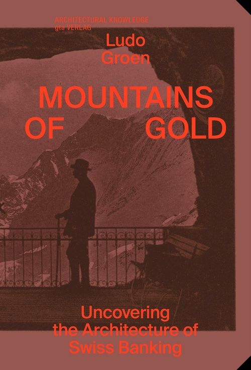 Mountains of Gold – Uncovering the Architecture of Swiss Banking